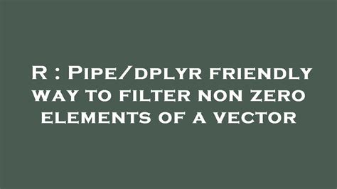 R Pipedplyr Friendly Way To Filter Non Zero Elements Of A Vector Youtube