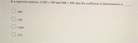 Solved In A Regression Analysis If Sse 500 And Ssr 300