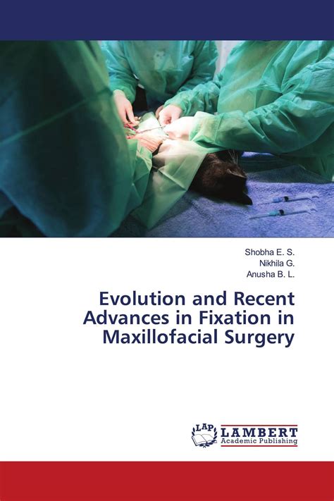 Evolution And Recent Advances In Fixation In Maxillofacial Surgery 978 620 7 46908 6
