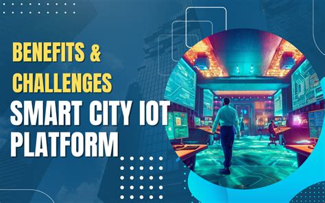 Smart City Iot Platform Benefits And Challenges Iot World
