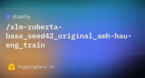 Shanhy Xlm Roberta Base Seed42 Original Amh Hau Eng Train · Hugging Face