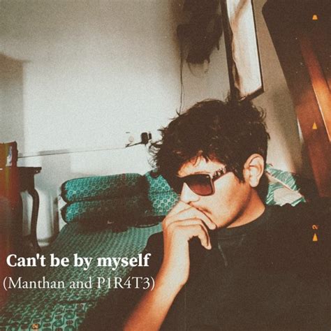 Stream Manthan Doshi Cant Be By Myself P1r4t3 Remix By Manthan