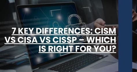 7 Key Differences Cism Vs Cisa Vs Cissp Which Is Right For You