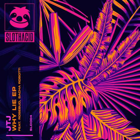 Why Lie Ep Jtj Rosebud Sacha Robotti Slothacid