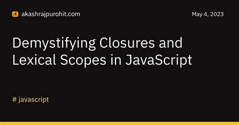 Demystifying Closures And Lexical Scopes In Javascript Akash Rajpurohit