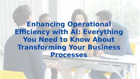 Enhancing Operational Efficiency With Ai Everything You Need To Know About Transforming Your