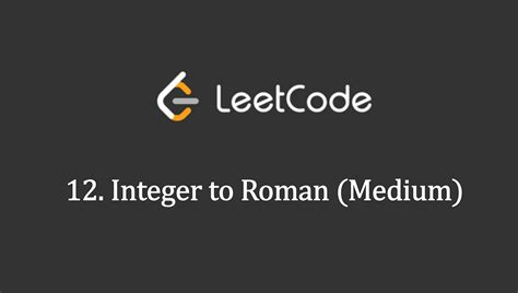 【leetcode學習筆記】12 Integer To Roman Python Solution By Ch Tang Medium