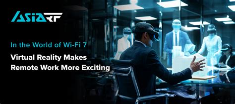 Revolutionizing Remote Work With Wi Fi 7 And Virtual Reality Asiarf Wi Fi Solutions Iot