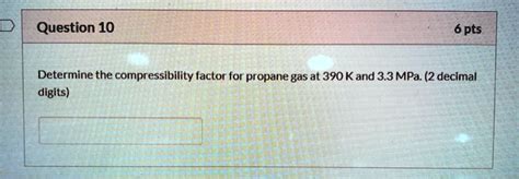 Solved Determine The Compressibility Factor For Propane Gas At 390 K And 3 3 Mpa 2 Decimal