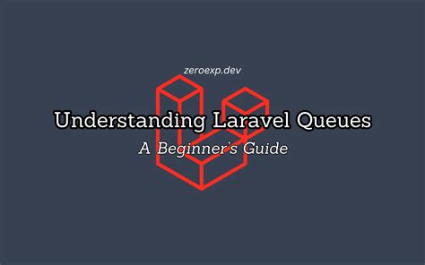 Understanding Laravel Queues A Beginners Guide Zeroexpdev