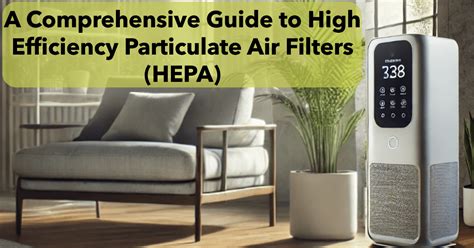 A Comprehensive Guide To High Efficiency Particulate Air Filters Hepa