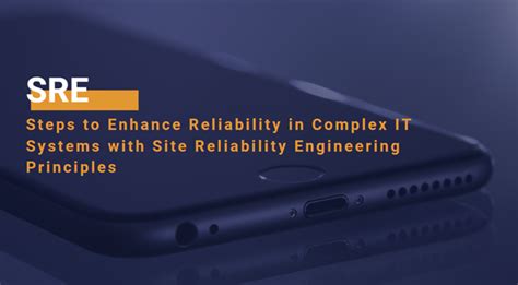 Steps To Enhance Reliability In Complex It Systems With Site