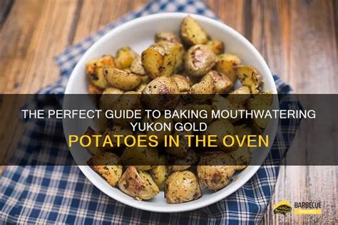 The Perfect Guide To Baking Mouthwatering Yukon Gold Potatoes In The