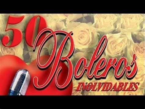 50 Boleros Inolvidables Los Mejores Boleros Musica Para Mama
