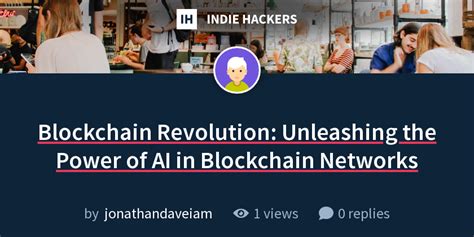 Blockchain Revolution Unleashing The Power Of Ai In Blockchain Networks Indie Hackers
