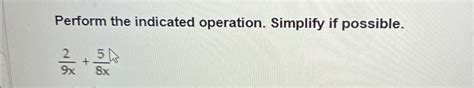 solved perform the indicated operation simplify if