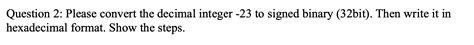 Solved Question 2 Please Convert The Decimal Integer 23 To