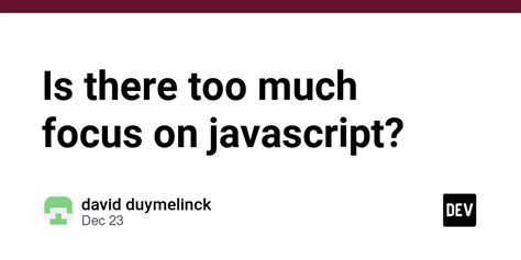 Is There Too Much Focus On Javascript Dev Community