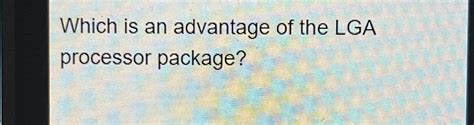 Solved Which Is An Advantage Of The LGA Processor Package Chegg Com