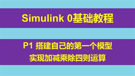 Simulink 0基础入门教程 P1 搭建自己的第一个模型 实现加减乘除四则运算 知乎