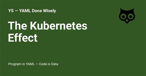 The Kubernetes Effect Ys — Yaml Done Wisely