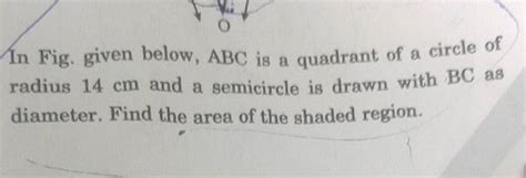 In Fig Given Below Abc Is A Quadrant Of A Circle Of Radius 14 Cm And A