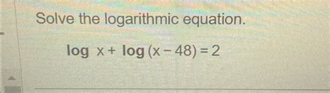 Solved Solve The Logarithmic Equation Logx Log X 48 2 Chegg Com