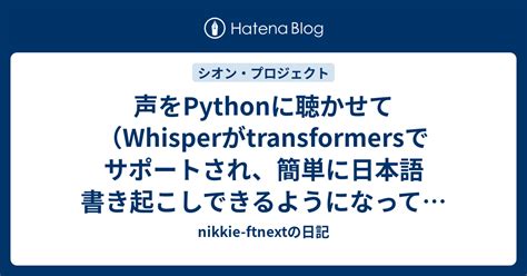 声をpythonに聴かせて（whisperがtransformersでサポートされ、簡単に日本語書き起こしできるようになってる！🤗
