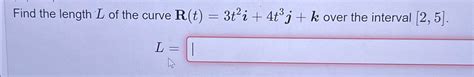 solved find the length l ﻿of the curve r t 3t2i 4t3j k