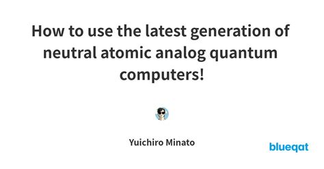 How To Use The Latest Generation Of Neutral Atomic Analog Quantum