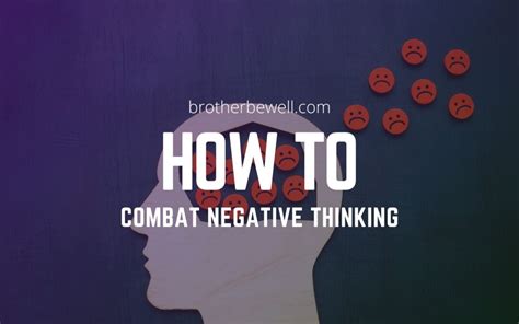 How To Combat Negative Thinking Brother Be Well