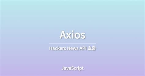 Javascript Axios를 이용해 Hackers News Api 호출하기