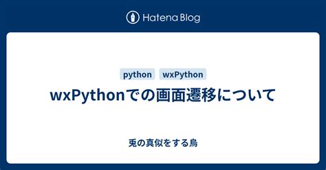 Wxpythonでの画面遷移について 兎の真似をする烏