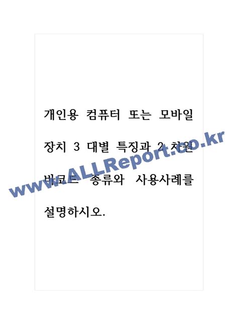 개인용 컴퓨터 또는 모바일 장치 3대별 특징과 2차원 바코드 종류와 사용사례를 설명하시오 기타방송통신
