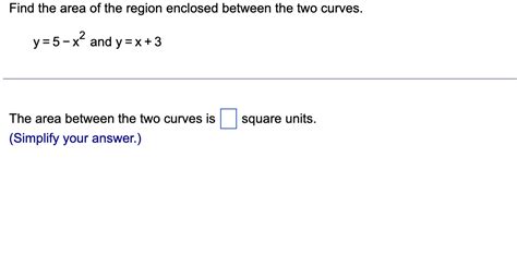 Solved Find The Area Of The Region Enclosed Between The Two Chegg Com