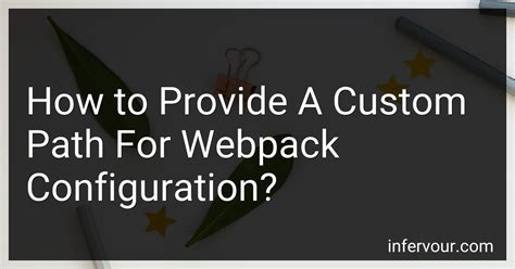 How To Provide A Custom Path For Webpack Configuration In 2025