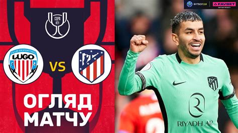 Луго Атлетіко Кубок Іспанії 1 16 фіналу Огляд матчу Youtube
