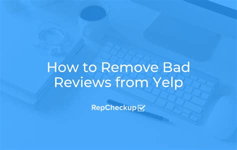 How To Remove Bad Reviews From Yelp Repcheckup