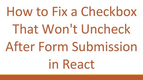 How To Fix A Checkbox That Wont Uncheck After Form Submission In React