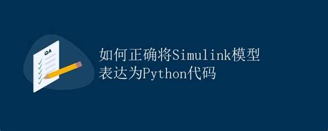 如何正确将simulink模型表达为python代码极客笔记