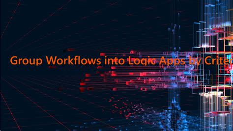 Group Workflows Into Logic Apps By Criteria