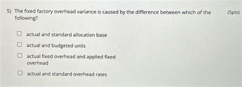 Solved 5 The Fixed Factory Overhead Variance Is Caused By Chegg Com