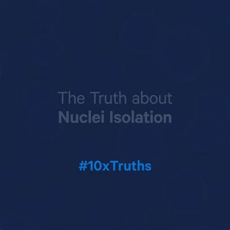 10x Genomics On Linkedin The Truth About Nuclei Isolation
