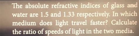 The Absolute Refractive Indices Of Glass And Water Are 1 5 And 1 33 Respe