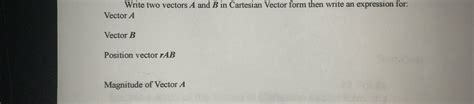 Solved Write Two Vectors A And B In Cartesian Vector Form
