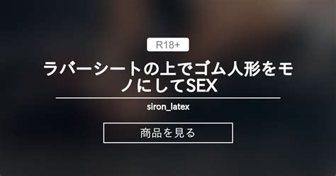 ラバー ラバーシートの上でゴム人形をモノにしてSEX siron latex siron latex の商品ファンティア Fantia