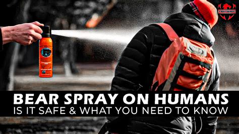 Bear Spray On Humans Is It Safe And What You Need To Know Fightsense