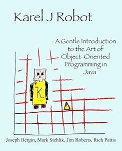 Karel J Robot A Gentle Introduction To The Art Of Object Oriented