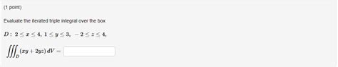 Solved Point Evaluate The Iterated Triple Integral Over Chegg