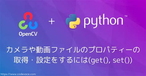 PythonOpenCVカメラや動画ファイルのプロパティーの取得設定をするには get set codevace